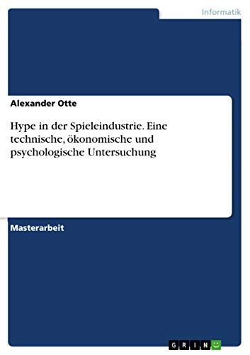 Hype in der Spieleindustrie. Eine technische, ökonomische und psychologische Untersuchung (German Edition)