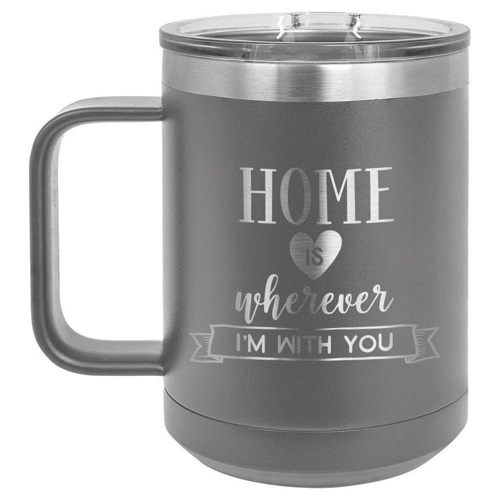 HOME IS WHEREVER I AM WITH YOU Gray 15 oz Coffee Cup w/Slide Top Lid | Insulated Travel Coffee Mug | Birthday Or Christmas Gift Ideas From Women or Men | Compare To Yeti Rambler | ONLYGIFTS.COM