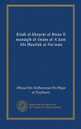 Kitāb al-khayrāt al-ḥisān fī manāqib al-Imām al-Aʻẓam Abī Ḥanīfah al-Nuʻmān (Arabic Edition)