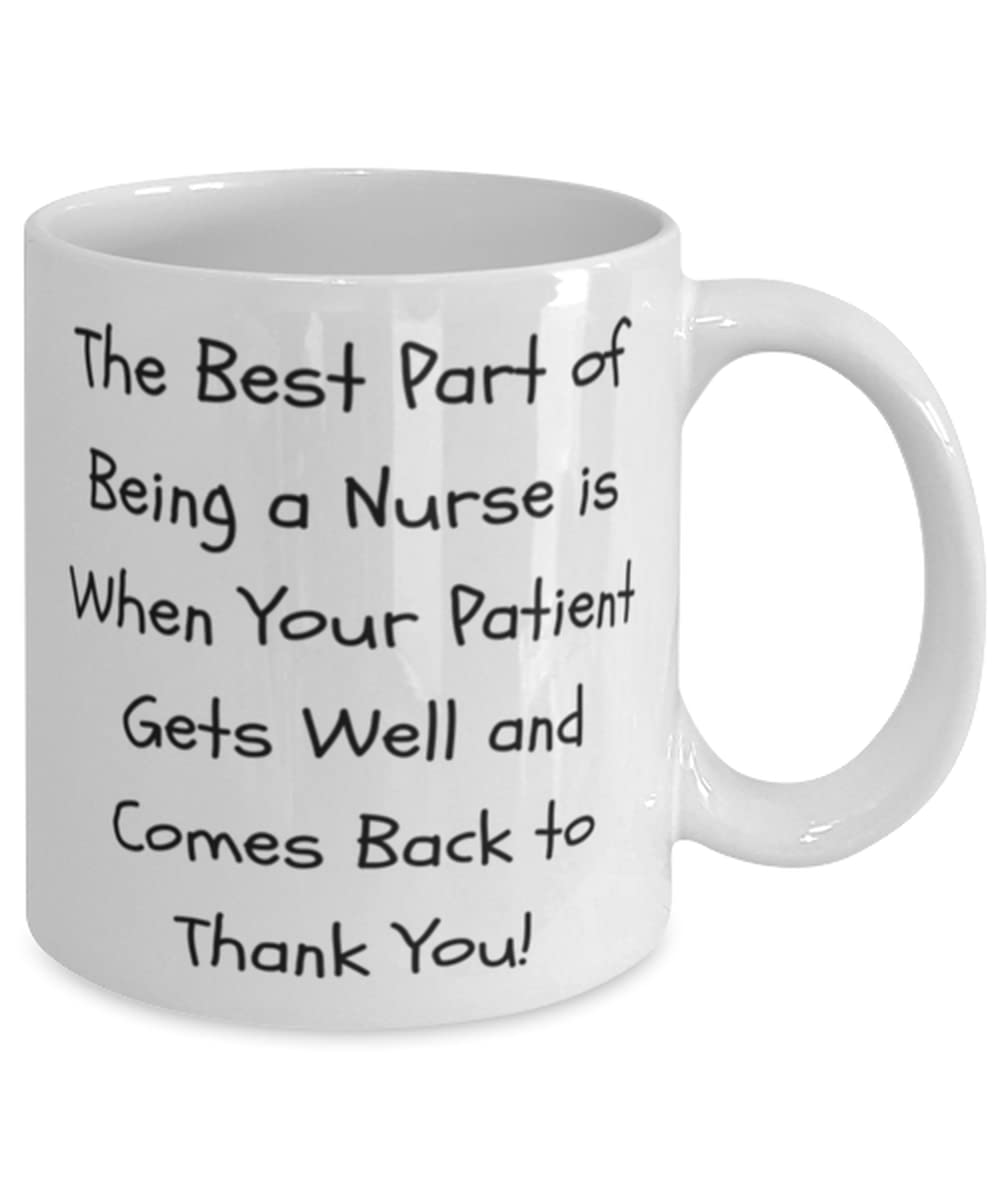 The Best Part of Being a Nurse is When Your Patient Gets Well and Comes Back to! Nurse 11oz 15oz Mug, Cool Nurse, Cup For Coworkers