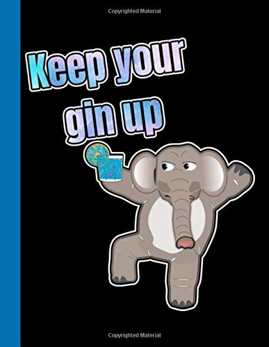 Keep Your Gin Up: Notebook (Drink Me Book Beer Think Beer Drunk Elephant Face Eat & Drinks And Be Healthy Holder Mixer Best Cocktails Classic Non ... Bitters Drinkng Can Campari) Journal