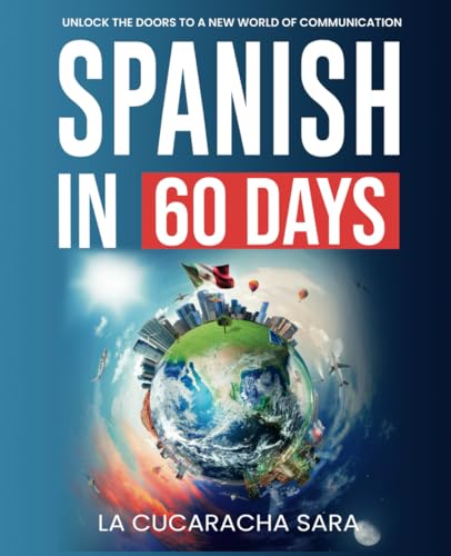 Spanish in 60 Days: The Language Learning Workbook to Help You Speak Just Like the Locals With Common Slang Words and Phrases, Conversation Starters, and Grammar Rules to Live By!