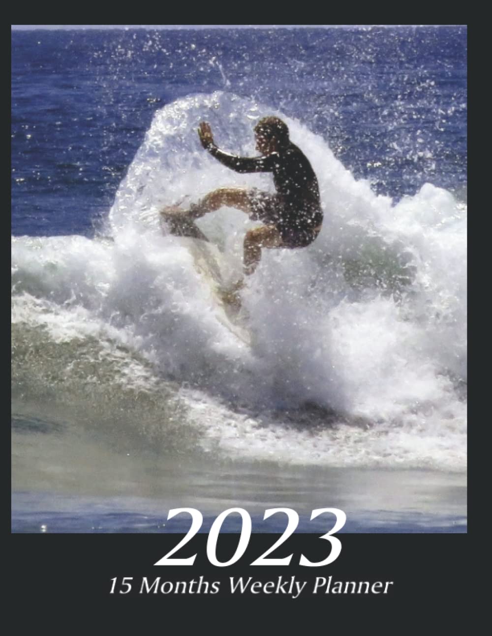 Large Print - 2023 - 15 Months Weekly Planner - Surfs Up! Grab Your Board!: January 2023 thru March 2024 - 15 Months Daily Dated Agenda Calendar Notebook
