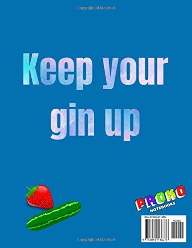 Keep Your Gin Up: Notebook (Drink Me Book Beer Think Beer Drunk Elephant Face Eat & Drinks And Be Healthy Holder Mixer Best Cocktails Classic Non ... Bitters Drinkng Can Campari) Journal
