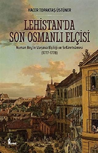 Lehistan’da Son Osmanli Elcisi - Numan Bey’in Varsova Elciligi ve Sefaretnamesi (1777-1778)