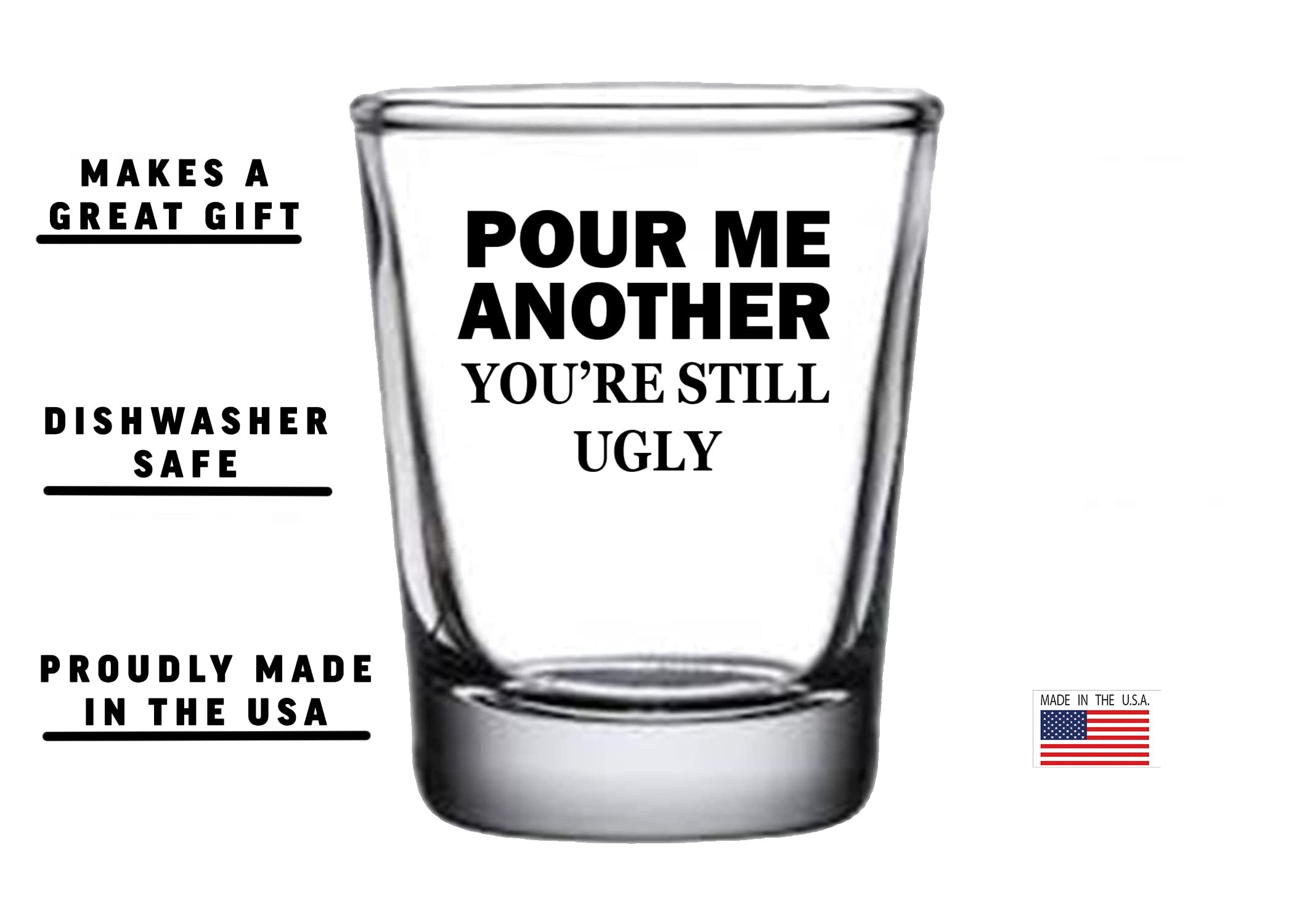 Rogue River Tactical Sarcastic Funny Pour Me Another You're Still Ugly Shot Glass Gift Idea
