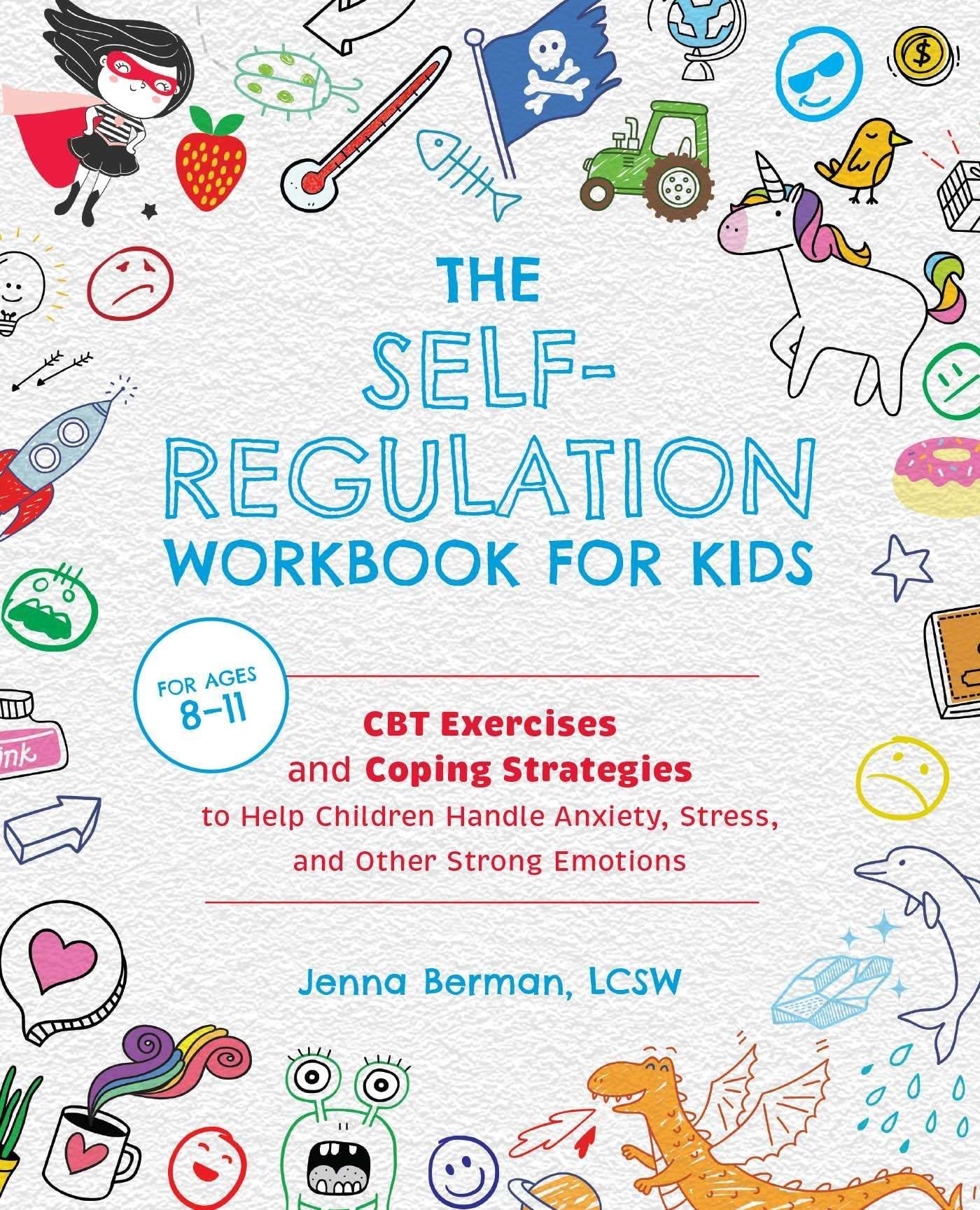 The Self-Regulation Workbook for Kids: CBT Exercises and Coping Strategies to Help Children Handle Anxiety, Stress, and Other Strong Emotions [Spiral-bound] Jenna Berman