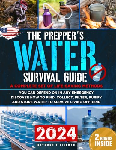 The Prepper's Water Survival Guide: A Complete Set of Life-Saving Methods You Can Depend On in Any Emergency. Discover How to Find, Collect, Filter, Purify and Store Water to Survive Living Off-Grid