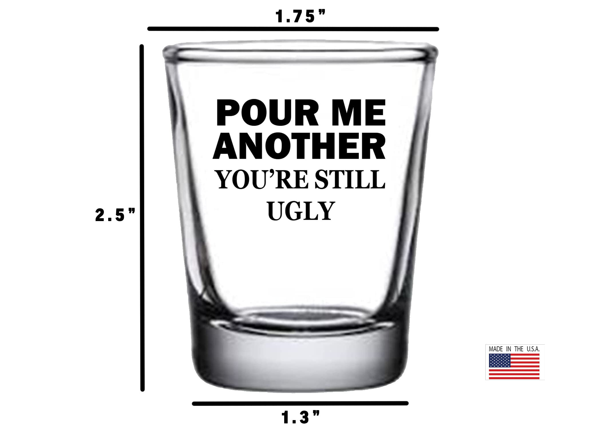 Rogue River Tactical Sarcastic Funny Pour Me Another You're Still Ugly Shot Glass Gift Idea