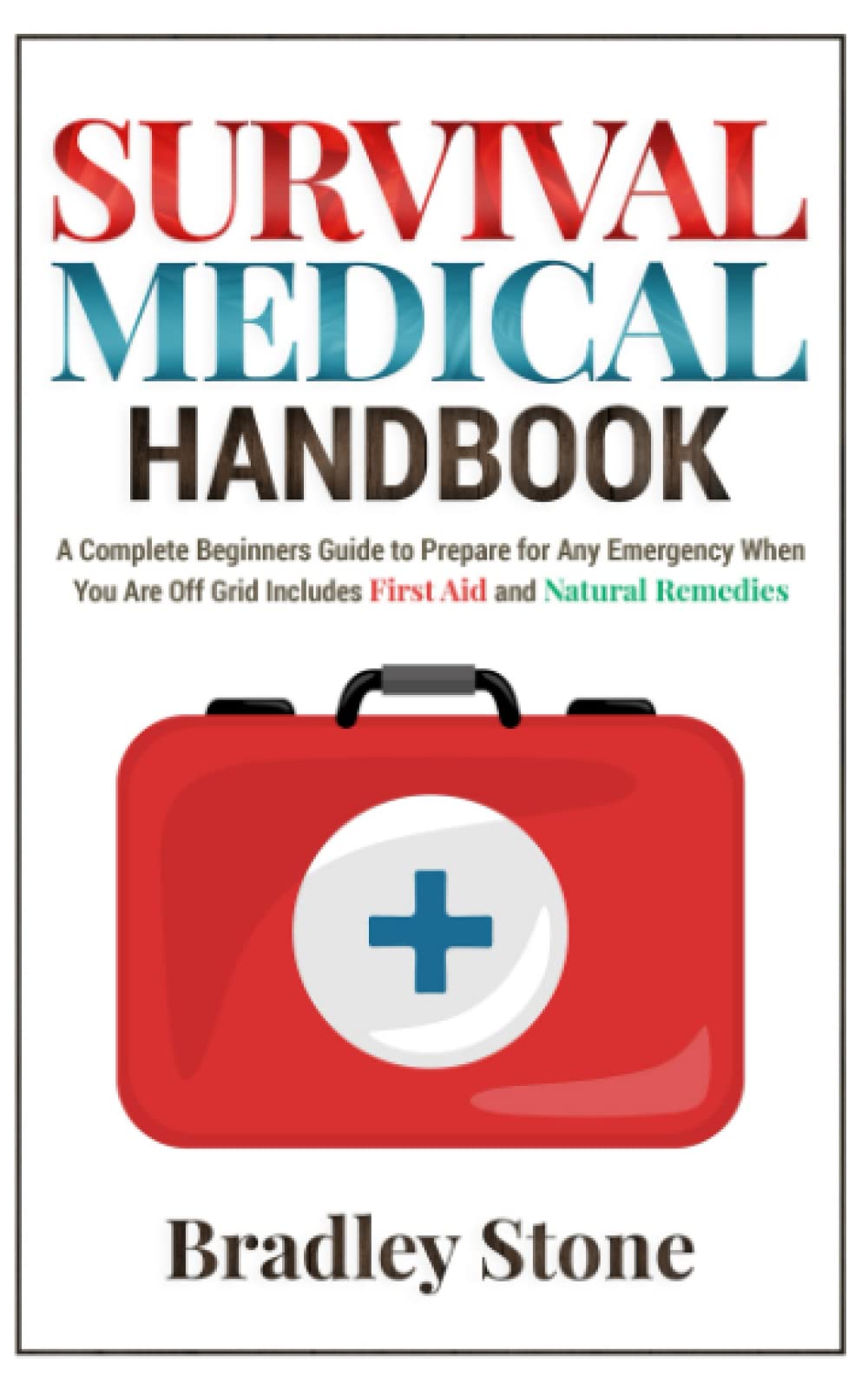 Survival Medical Handbook: A Complete Beginners Guide to Prepare for Any Emergency When You Are Off Grid | Includes First Aid and Natural Remedies (Self Sufficient Living)