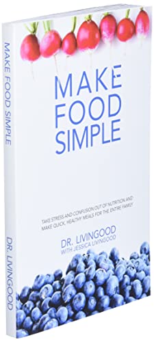 Make Food Simple: Take the Stress and Confusion Out of Nutrition And Make Quick, Healthy Meals For the Entire Family