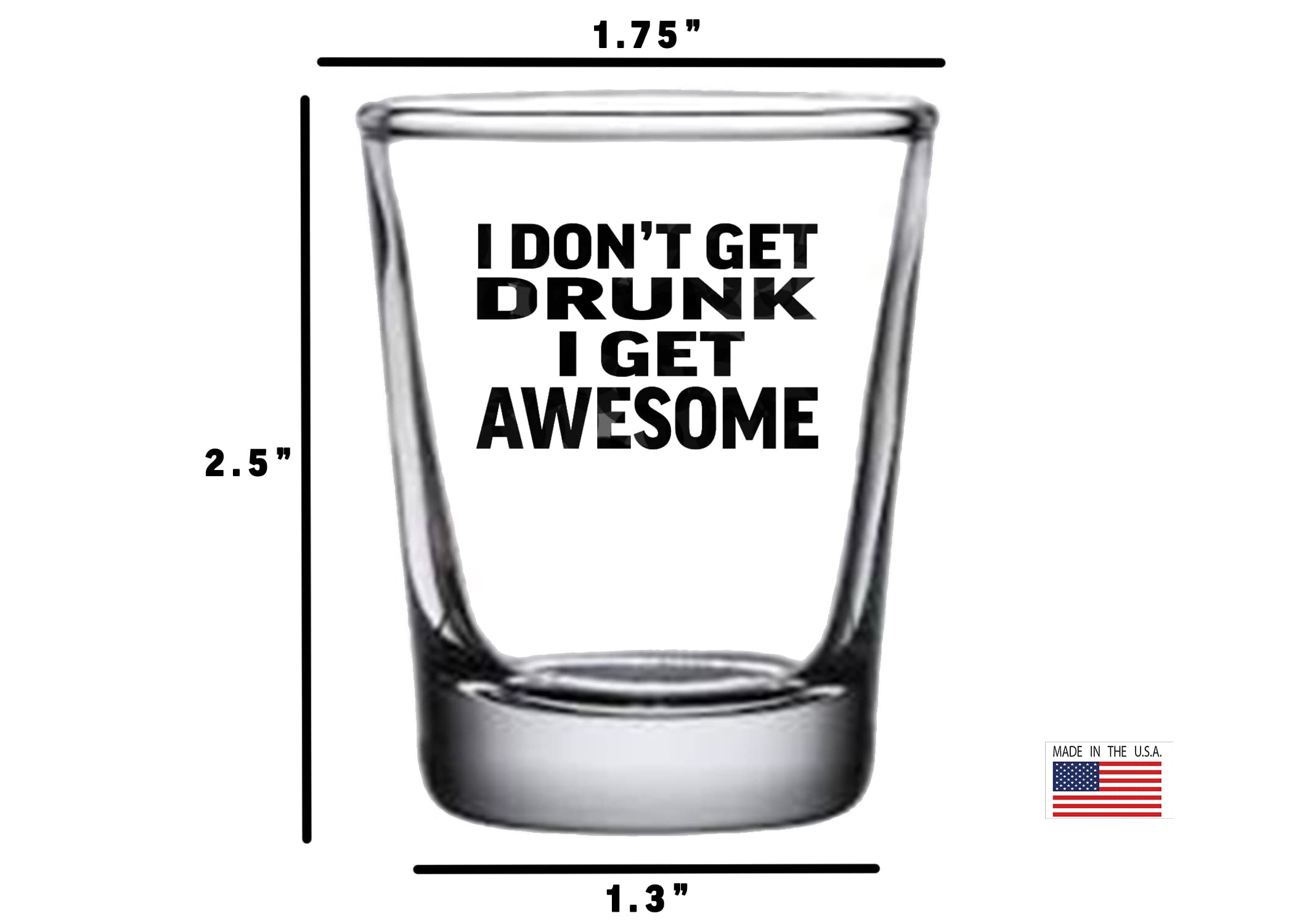 Sarcastic Funny I Don't Get Drunk I Get Awesome Shot Glass Gift Idea