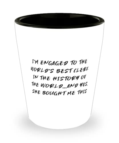 Special Fiance Gifts, I'm Engaged to the World's Best Clerk in the History of the World.and Yes, She, Inspirational Shot Glass For From