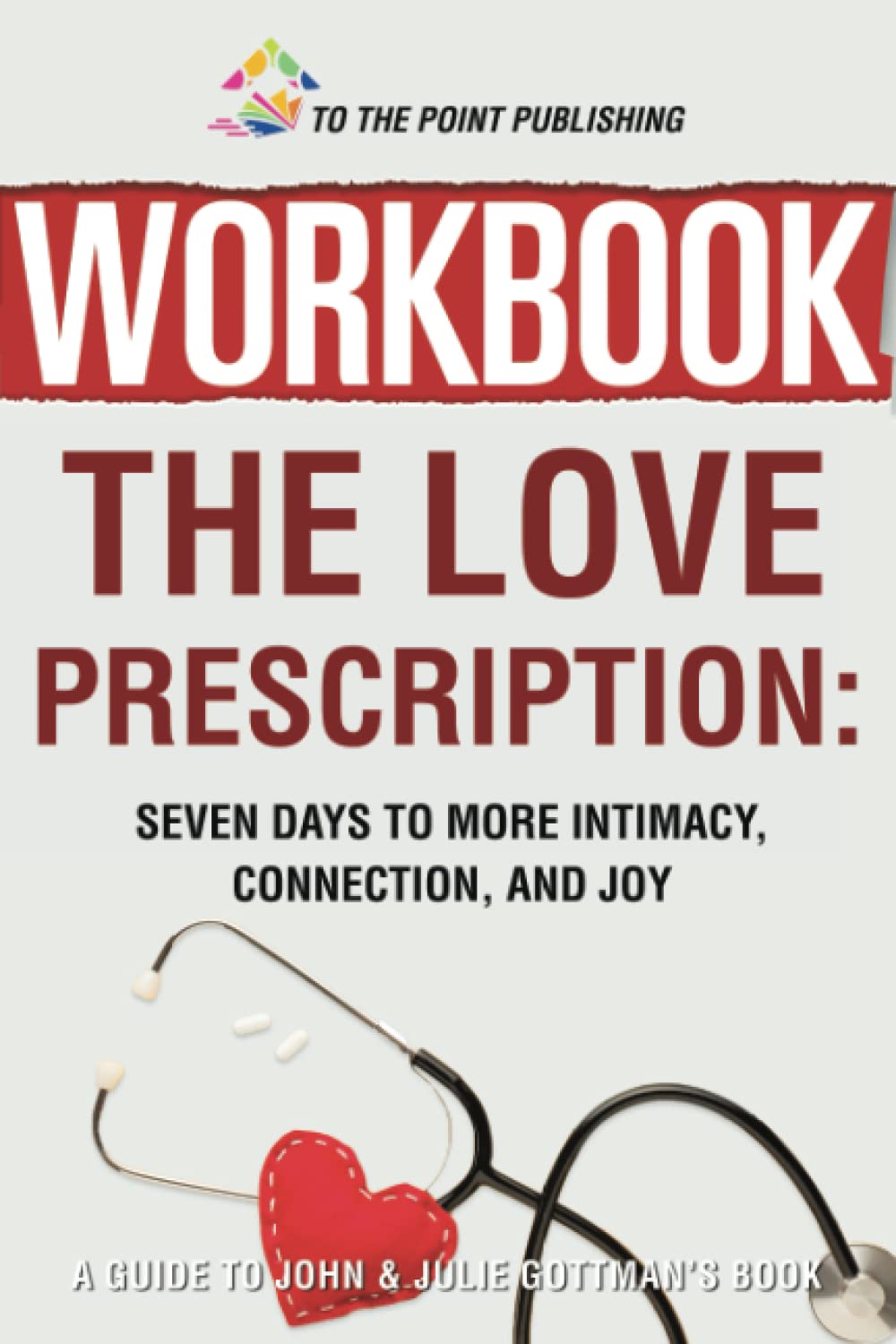 Workbook: The Love Prescription:Seven Days to More Intimacy, Connection, and Joy - A Guide to John & Julie Gottman’s Book