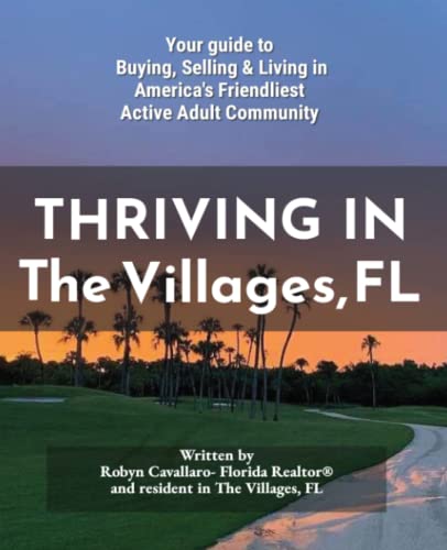 Thriving in The Villages, FL: A Guide to Buying, Selling, and Living in Americaās Largest Active Adult Community: How to buy, sell and enjoy The ... in this Active Adult Florida Community