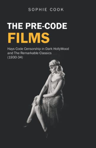The Pre-Code Films: Hays Code Censorship and the Ever-Changing Hollywood (Classics of 1930-34)