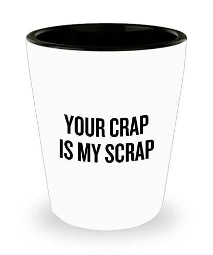 Scrap Yard Manager Gift - Scrap Yard Shot Glass - Funny Scrap Yard Present - Your Crap Is My Scrap