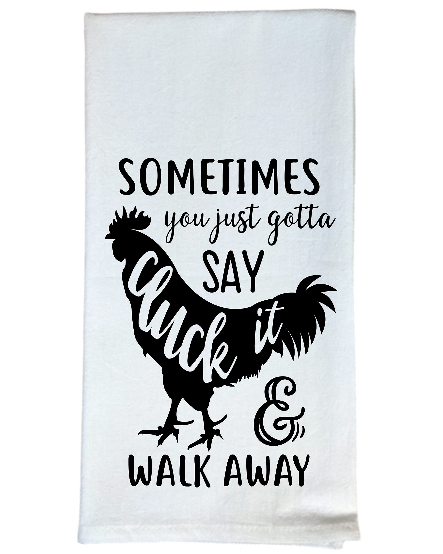 Sometimes You Just Gotta Say Cluck It And Walk Away Chicken Funny Flour Sack Kitchen Tea Towel