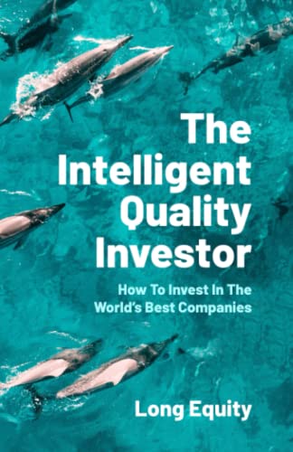 The Intelligent Quality Investor: How To Invest In The Worldâs Best Companies