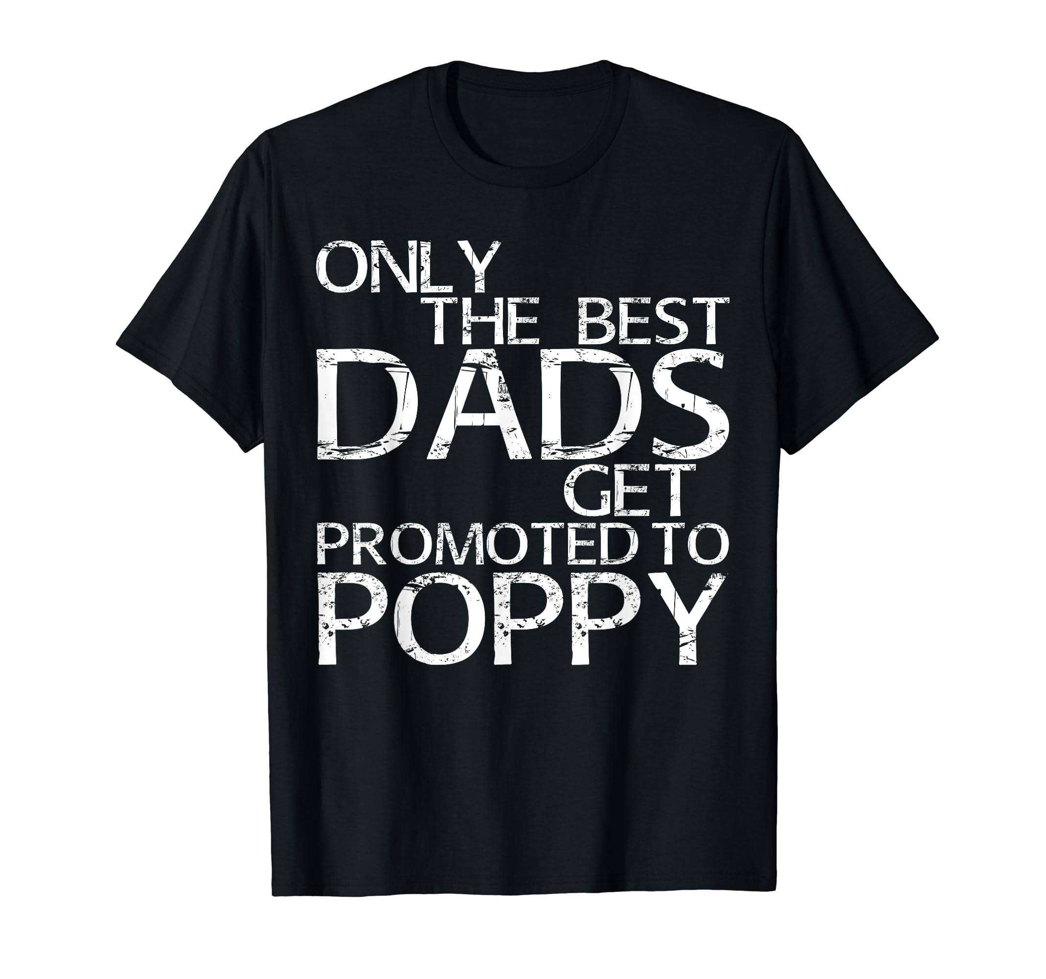 Only The Best Dads Get Promoted To Poppy T-Shirt Daddy Gift T-Shirt