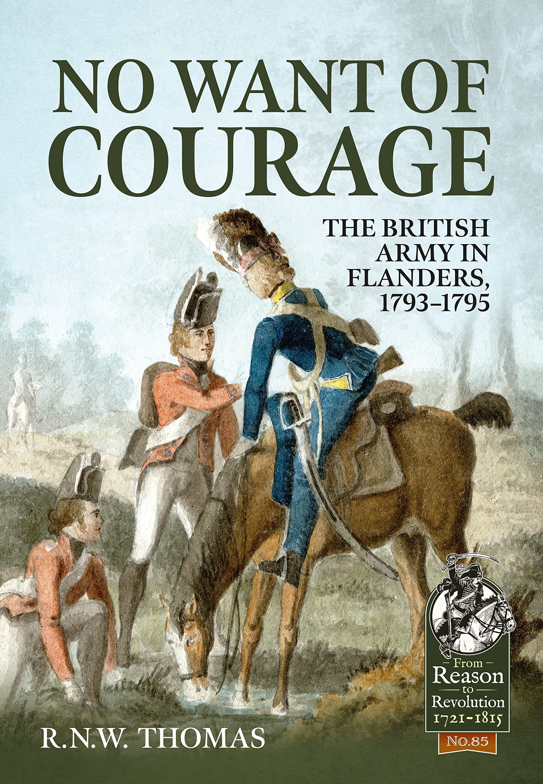 No Want of Courage: The British Army in Flanders, 1793-1795 (From Reason to Revolution)
