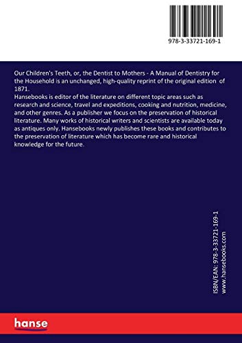 Our Children's Teeth, or, the Dentist to Mothers: A Manual of Dentistry for the Household