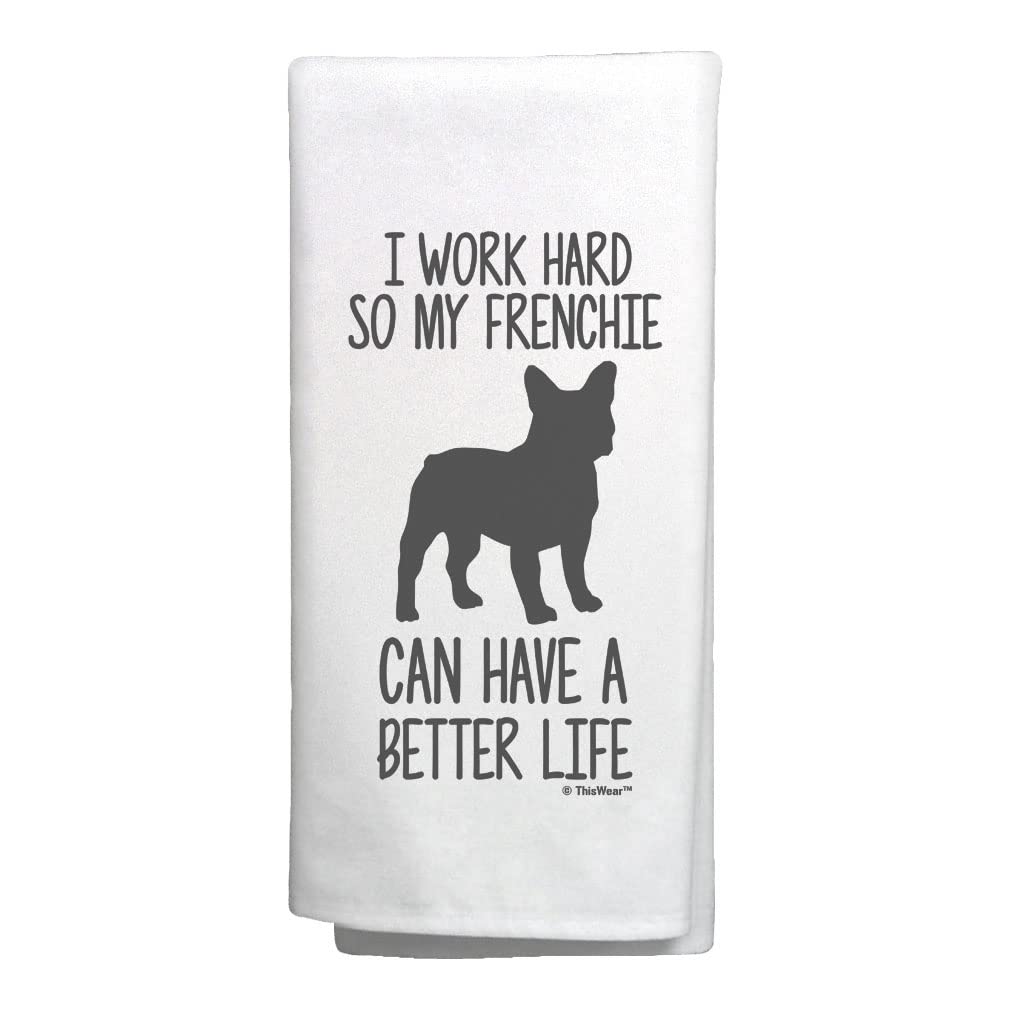 ThisWear Funny Dog Gifts I Work Hard So My Frenchie Can Have A Better Life Pet Gifts Dog Kitchen Tea Towel White