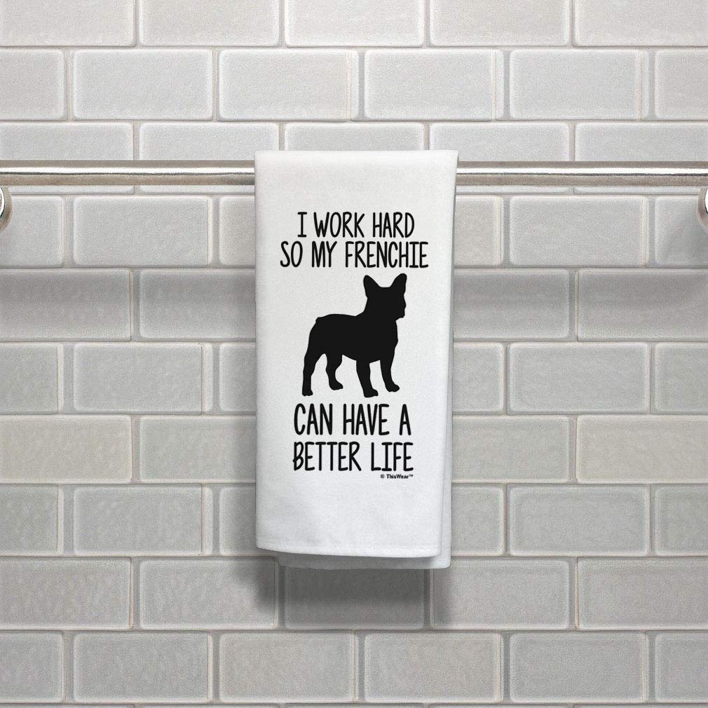 ThisWear Funny Dog Gifts I Work Hard So My Frenchie Can Have A Better Life Pet Gifts Dog Kitchen Tea Towel White