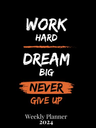 Weekly Planner 2024: Work Hard Dream Big Never Give Up: Large One Year Monthly Planner From January 2024 to December 2024 (12 Months) With Federal ... Monthly Weekly Agenda & Schedule Organizer |