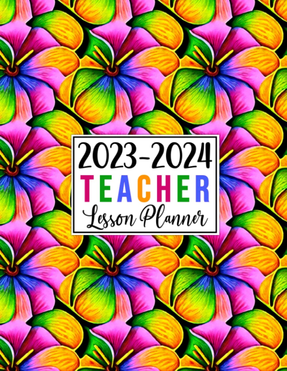 Teacher Lesson Planner 2023-2024: Large Weekly and Monthly Teacher Organizer Calendar | Lesson Plan Grade and Record Books for Teachers (Colorful Flower Cover)