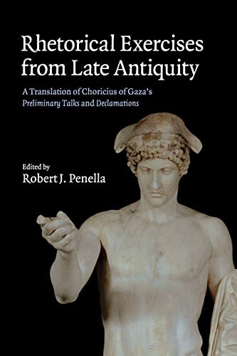 Rhetorical Exercises from Late Antiquity: A Translation of Choricius of Gaza's Preliminary Talks and Declamations