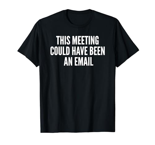 This Meeting Could Have Been An Email Gift T-Shirt
