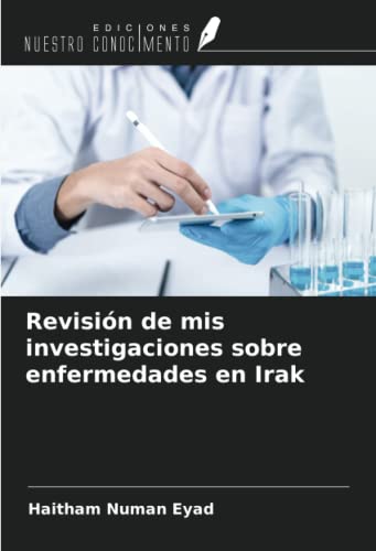 Revisión de mis investigaciones sobre enfermedades en Irak (Spanish Edition)