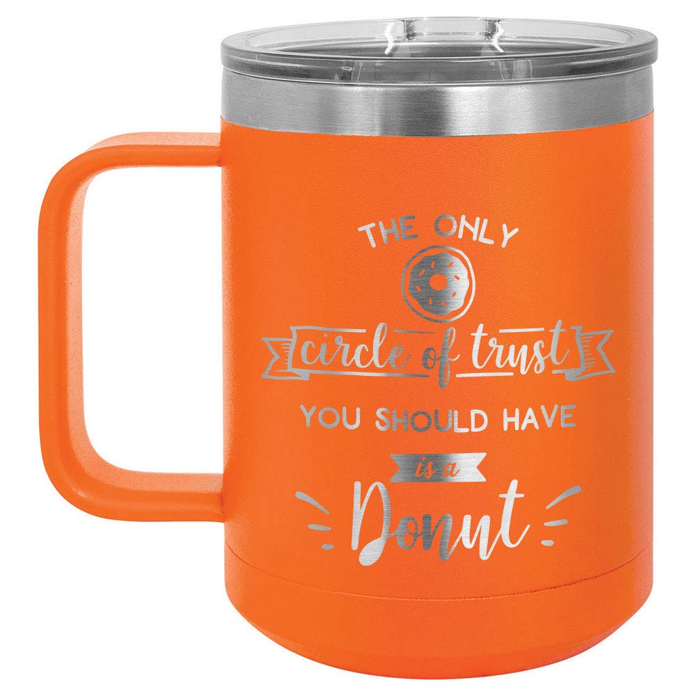 THE ONLY CIRCLE OF TRUST YOU SHOULD HAVE IS A DONUT Orange 15 oz Coffee Cup w/Slide Top Lid | Insulated Travel Coffee Mug | Birthday Or Christmas Gift Ideas From Women/Men | Compare To Yeti Rambler