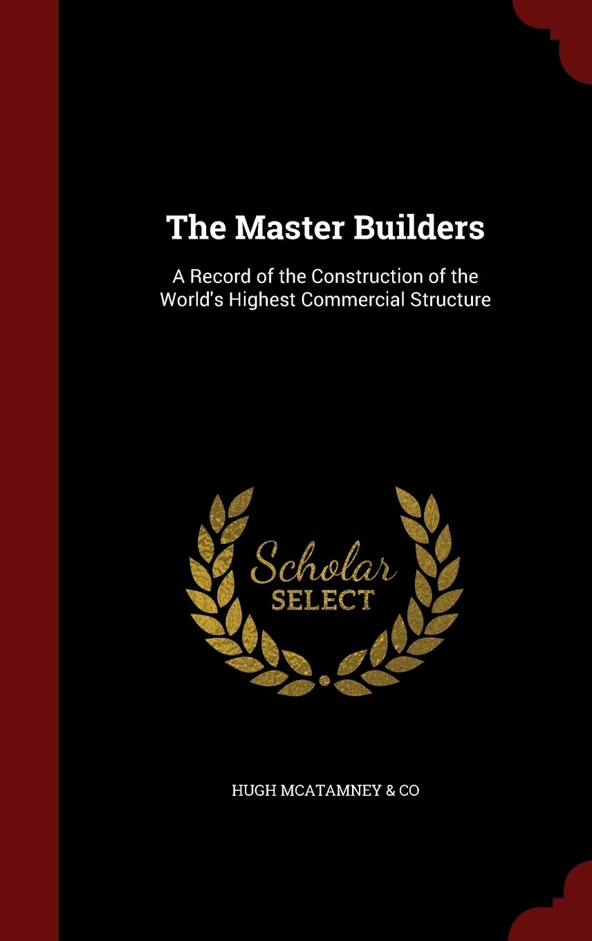 The Master Builders: A Record of the Construction of the World's Highest Commercial Structure