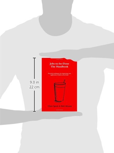 The Jobs-to-be-Done Handbook: Practical techniques for improving your application of Jobs-to-be-Done