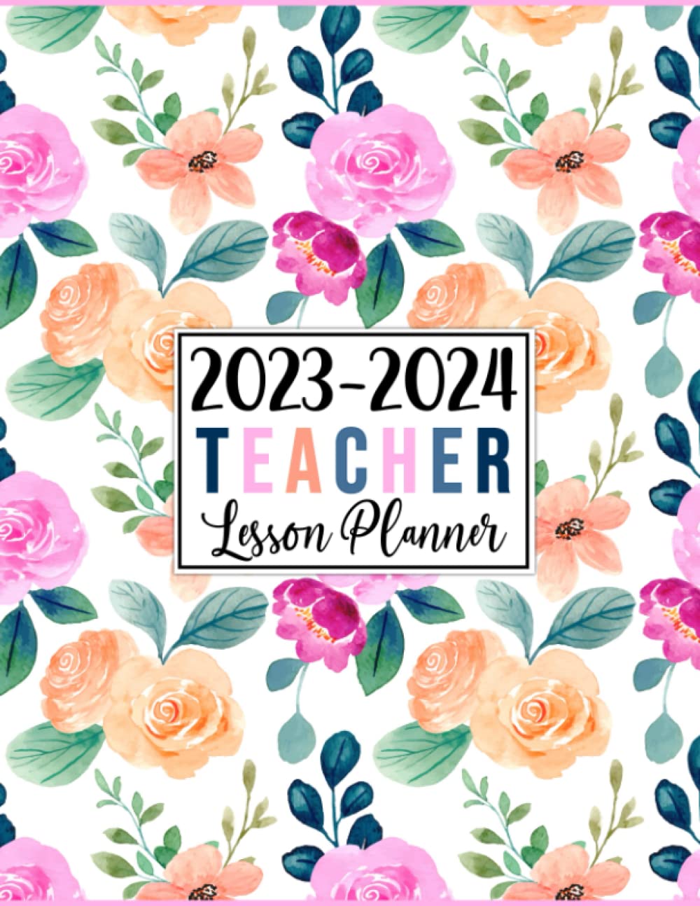 Teacher Lesson Planner 2023-2024: Large Weekly and Monthly Teacher Organizer Calendar | Lesson Plan Grade and Record Books for Teachers (Pink & Orange Watercolor Flowers)