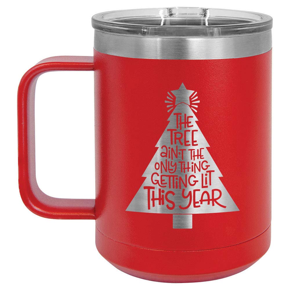 THE TREE AINT THE ONLY THING GETTING LIT Red 15 oz Coffee Cup w/Slide Top Lid | Insulated Travel Coffee Mug | Fun Christmas and Gift Ideas From Women or Men | Compare To Yeti Rambler | ONLYGIFTS.COM