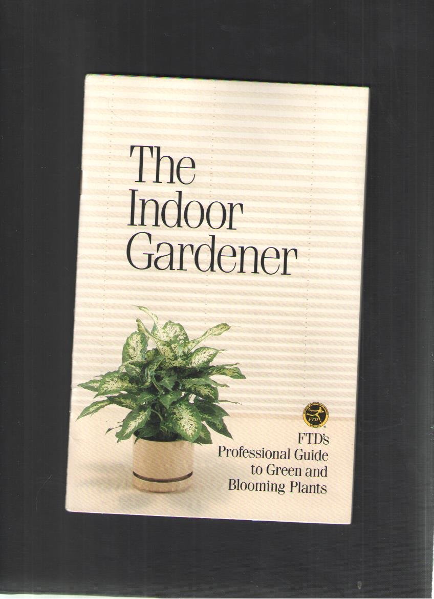 THE INDOOR GARDENER-FTD's Professional Guide to Green Blooming Plants
