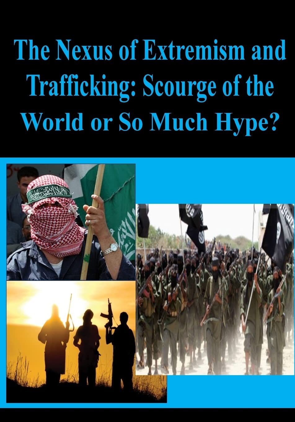 The Nexus of Extremism and Trafficking: Scourge of the World or So Much Hype?