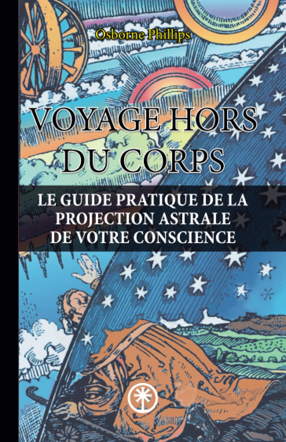 VOYAGE HORS DU CORPS: Le guide pratique de la projection astrale de votre conscience (French Edition)