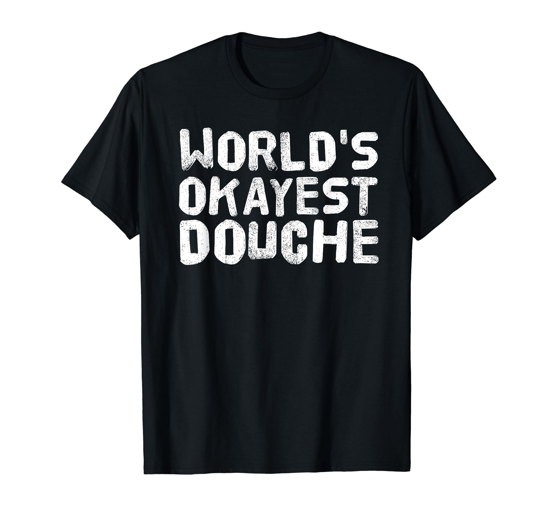 WORLD'S OKAYEST DOUCHE Funny Gift Humorous Idea T-Shirt