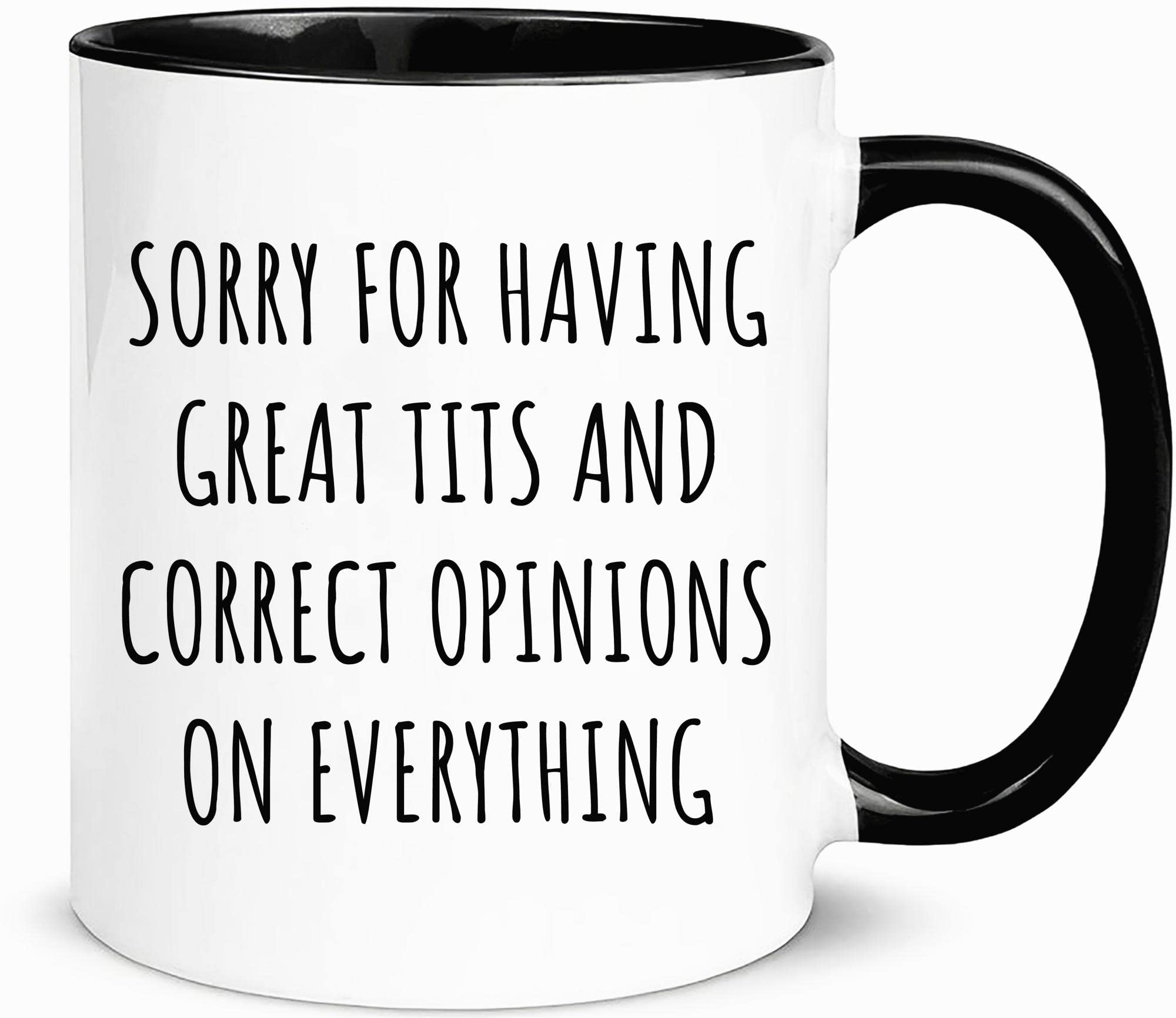 wonwhew Funny Mug,Sorry for having great tits and correct opinions on everything, for colleague, friend, office mug, 11oz Ceramic Coffee Mug/Tea Cup