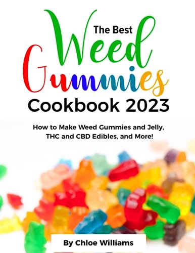 THE BEST WEED GUMMIES COOKBOOK 2023: How to Make Weed Gummies and Jelly, THC and CBD Edibles, and More!