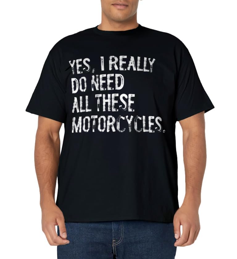 Yes I Really Do Need All These Motorcycles Funny Garage T-Shirt