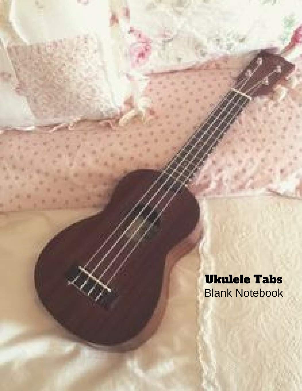 Ukulele Tabs Blank Notebook: Ukulele Tablature, 140 Pages, Large Tab Paper Journal for Composing and Writing Ukulele Music, Notation and Songs (Ukulele Tabs Blank Notebook, Volume 1)
