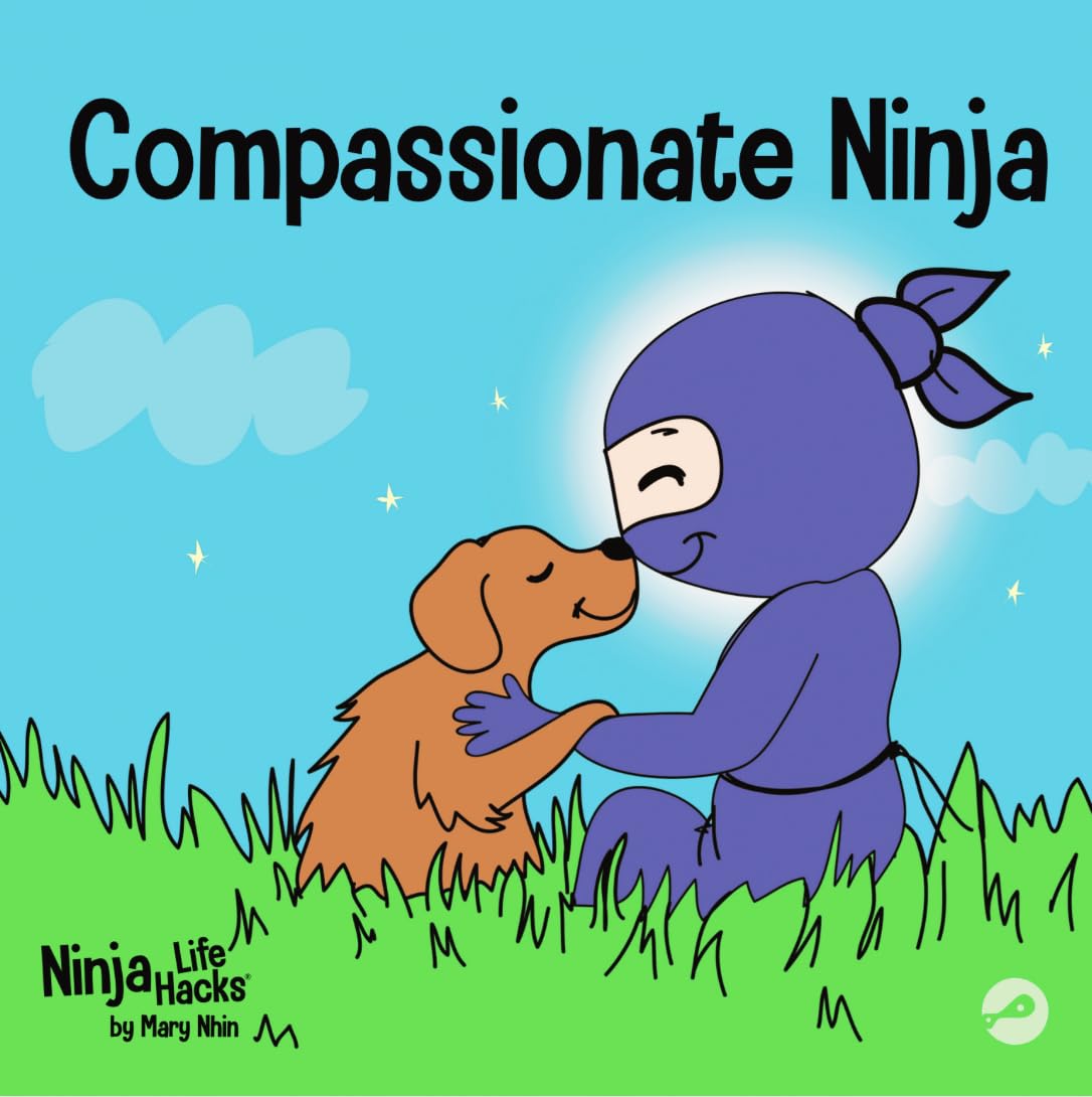 Compassionate Ninja: A Children's Book About Developing Empathy and Self Compassion (Ninja Life Hacks)