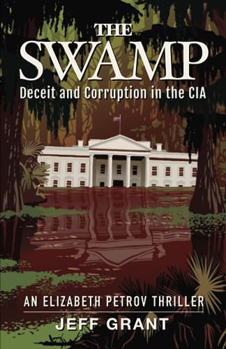 The Swamp: Deceit and Corruption in the CIA (An Elizabeth Petrov Thriller)