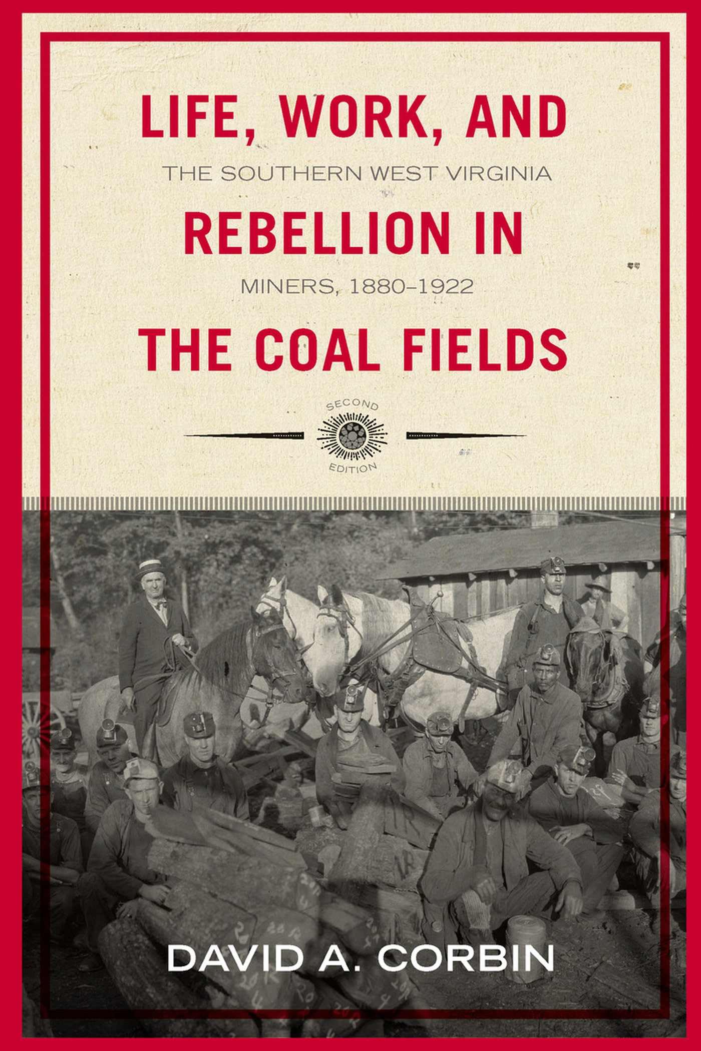 Life, Work, and Rebellion in the Coal Fields: The Southern West Virginia Miners, 1880-1922 2nd Edition (Volume 16) (WEST VIRGINIA & APPALACHIA)