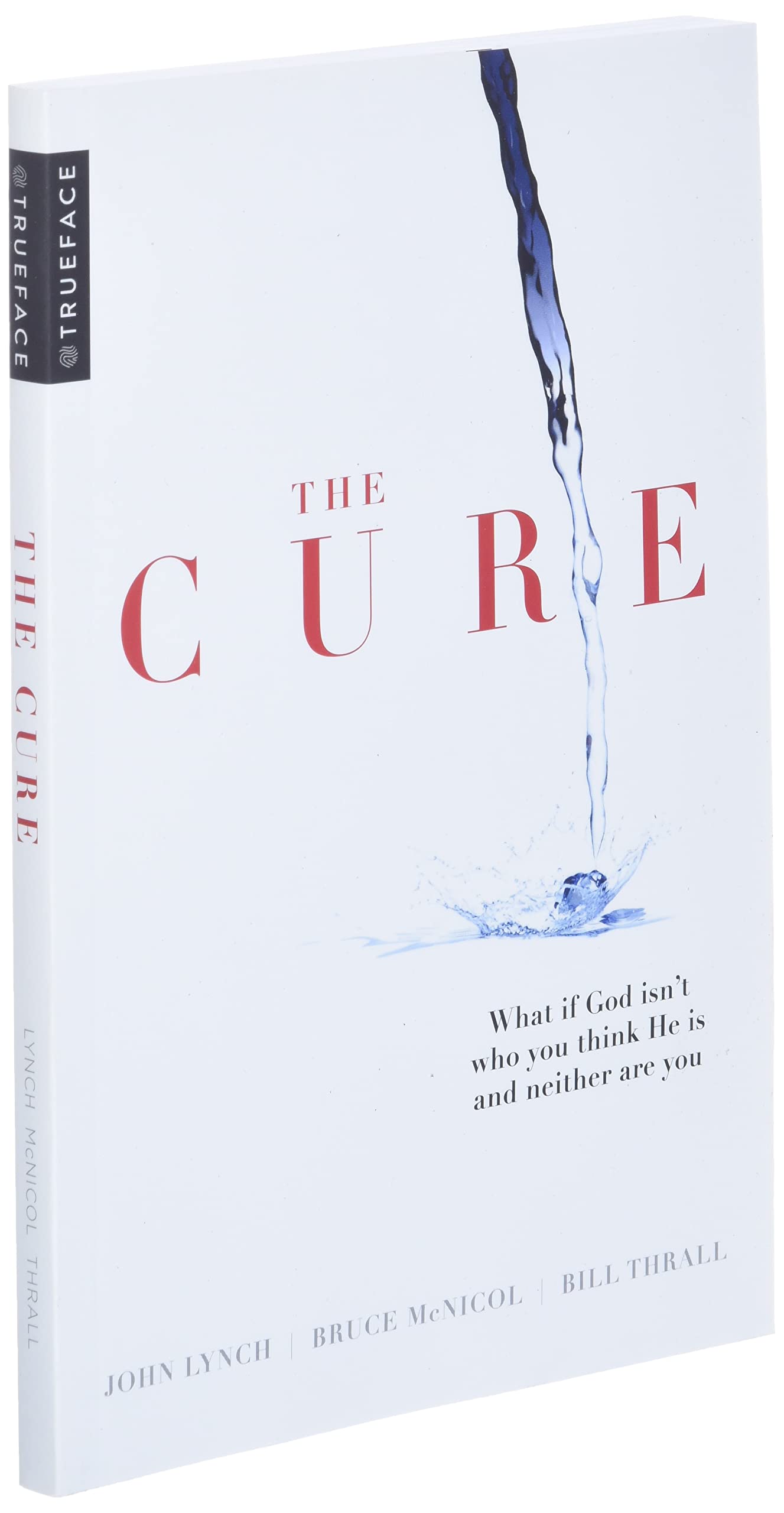 The Cure: What if God isn't who you think He is and neither are you?